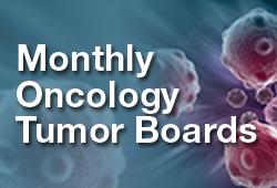 Archived Monthly Oncology Tumor Boards: A Multidisciplinary Approach to ...
